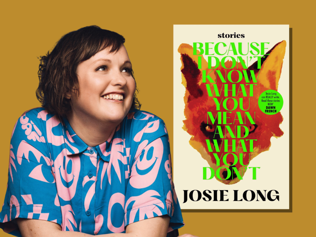 Josie Long's debut book: Because I Don't Know What You Mean And What ...