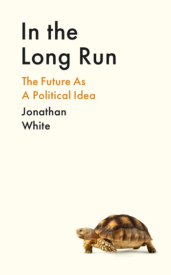 In The Long Run by Jonathan White: the power of the future